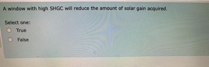 Solved A window with high SHGC will reduce the amount of | Chegg.com