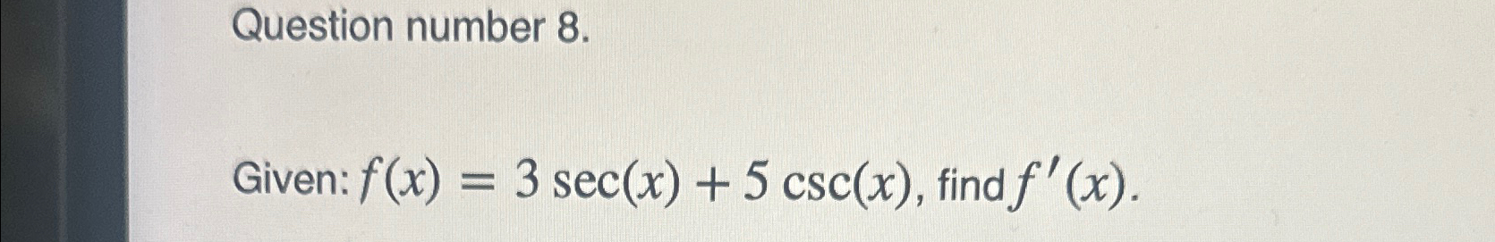 Solved Question number 8.Given: f(x)=3sec(x)+5csc(x), ﻿find | Chegg.com