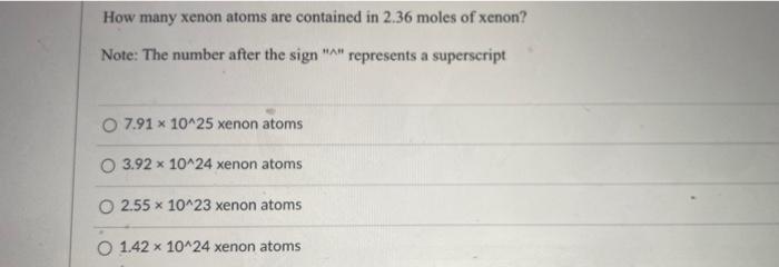 Solved How many xenon atoms are contained in 2.36 moles of | Chegg.com