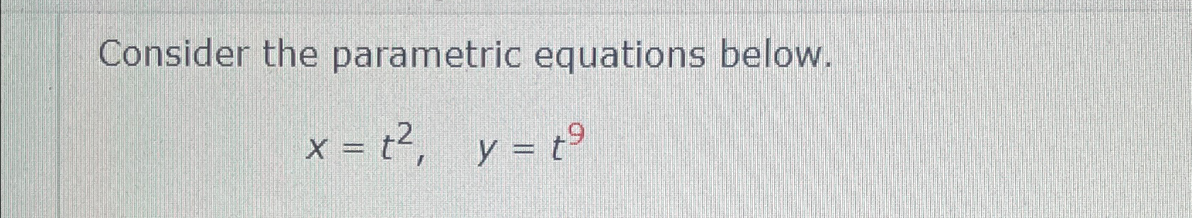 Solved Consider the parametric equations below.x=t2,y=t9 | Chegg.com