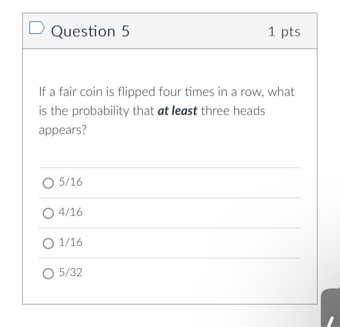 Solved Question 5 1 pts If a fair coin is flipped four times | Chegg.com
