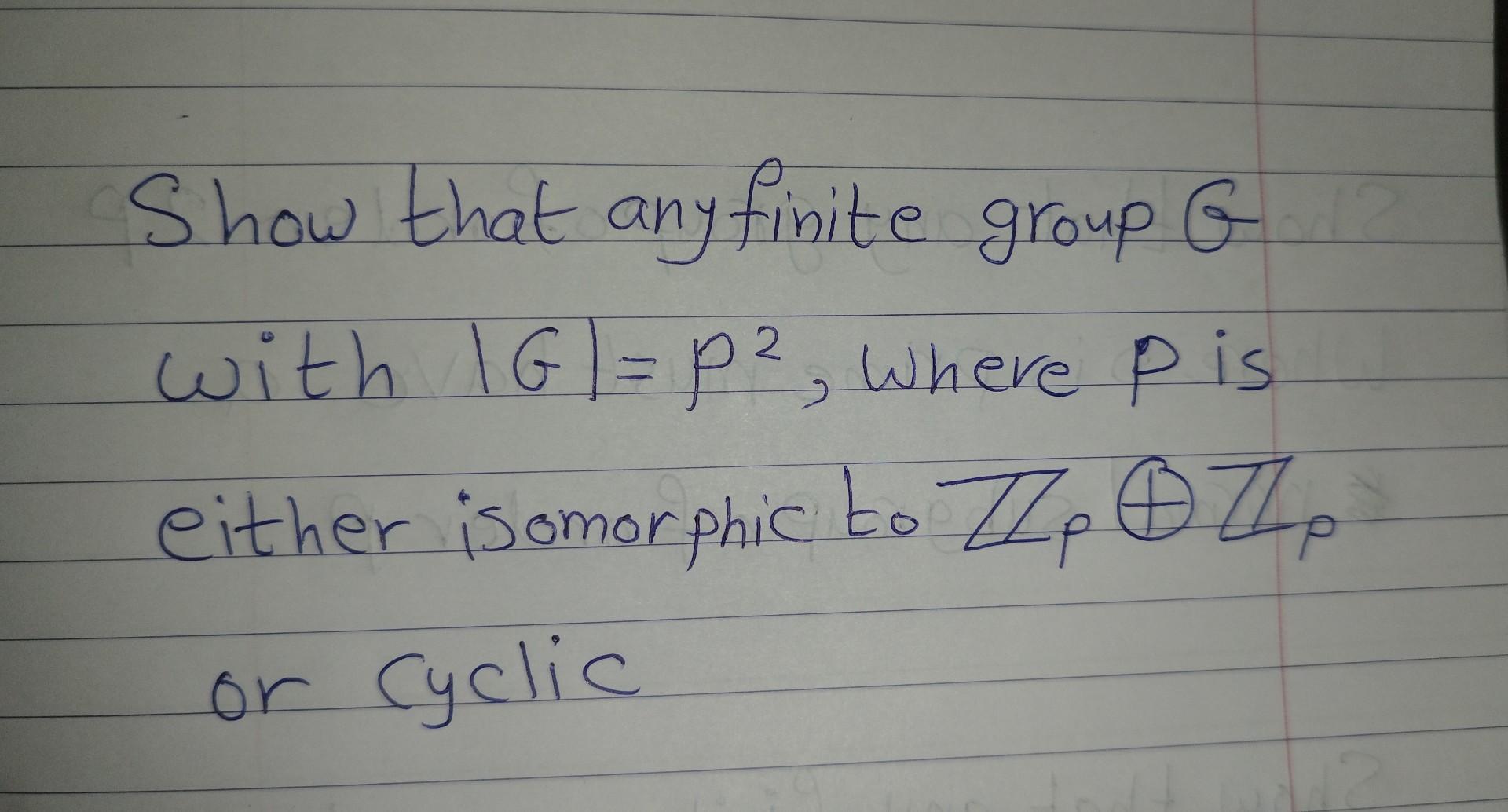 Solved Show that any finite group G with ∣G∣=p2, where P is | Chegg.com