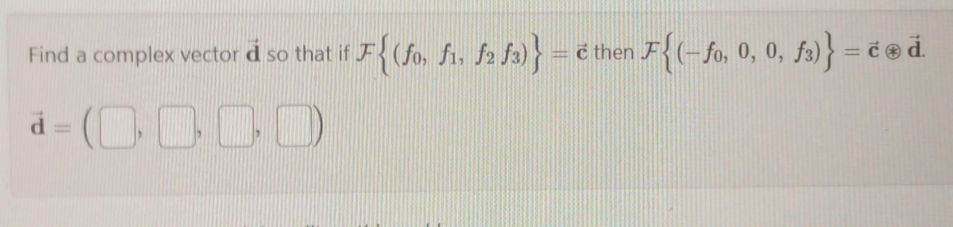 Solved Find a complex vector d so that if F{(f0,f1,f2f3)}=c | Chegg.com