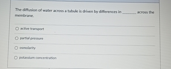 Solved The diffusion of water across a tubule is driven by | Chegg.com