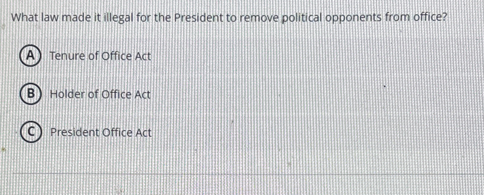 Solved What law made it illegal for the President to remove | Chegg.com