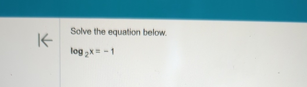 Solved Solve the equation below.log2x=-1 | Chegg.com