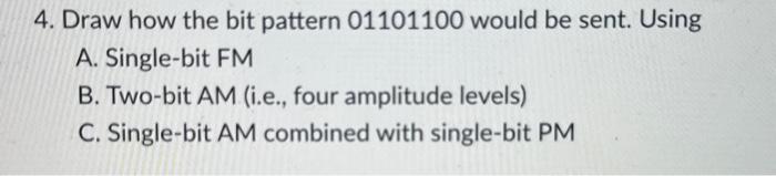 Solved 4. Draw how the bit pattern 01101100 would be sent. | Chegg.com