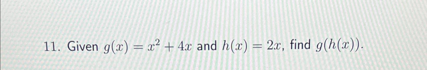 Solved Given g(x)=x2+4x ﻿and h(x)=2x, ﻿find g(h(x)). | Chegg.com