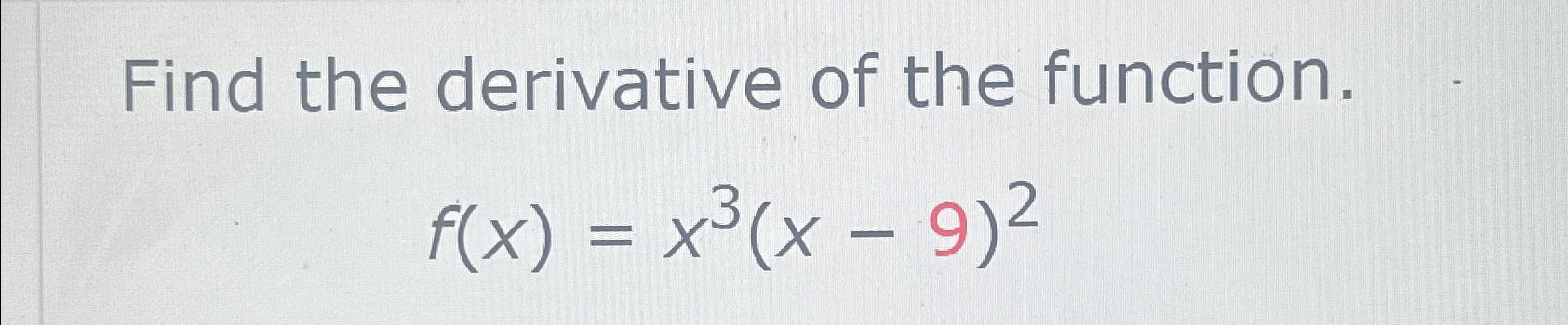 Solved Find the derivative of the function.f(x)=x3(x-9)2 | Chegg.com