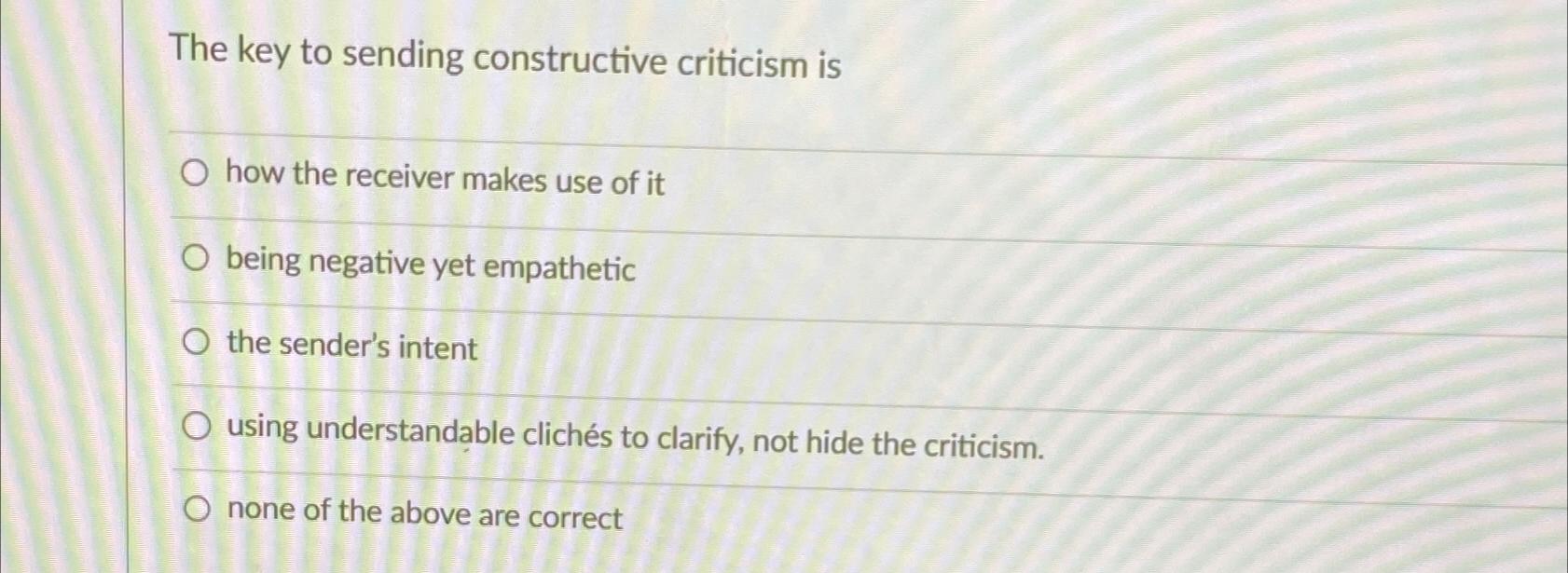 Solved The key to sending constructive criticism ishow the | Chegg.com