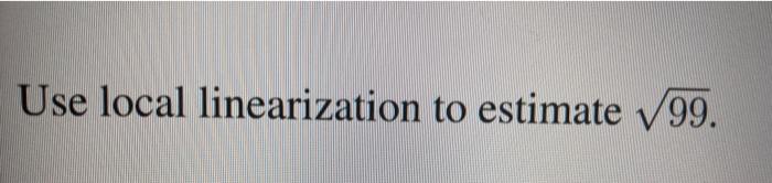 Solved Use local linearization to estimate 99. | Chegg.com