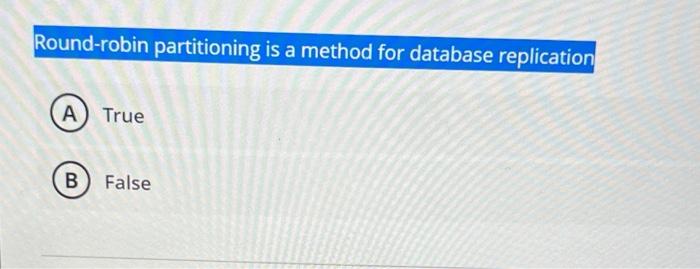 Solved Round-robin partitioning is a method for database | Chegg.com