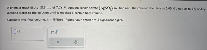 Solved A chemist must dilute 18.1 mL of 7.78M aqueous silver | Chegg.com