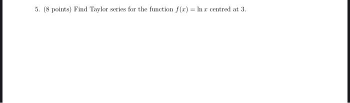 Solved 5. (8 points) Find Taylor series for the function | Chegg.com