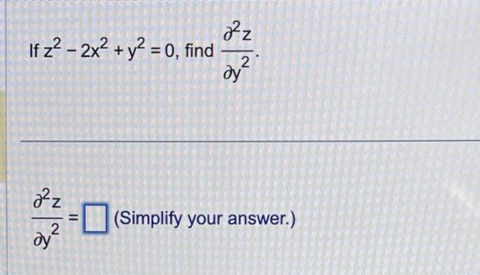 Solved If z2−2x2+y2=0, find ∂y2∂2z ∂y2∂2z= (Simplify your | Chegg.com