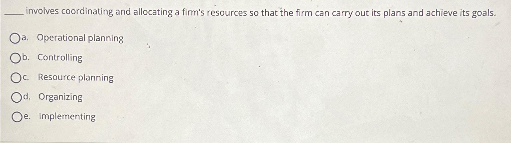 Solved involves coordinating and allocating a firm's | Chegg.com