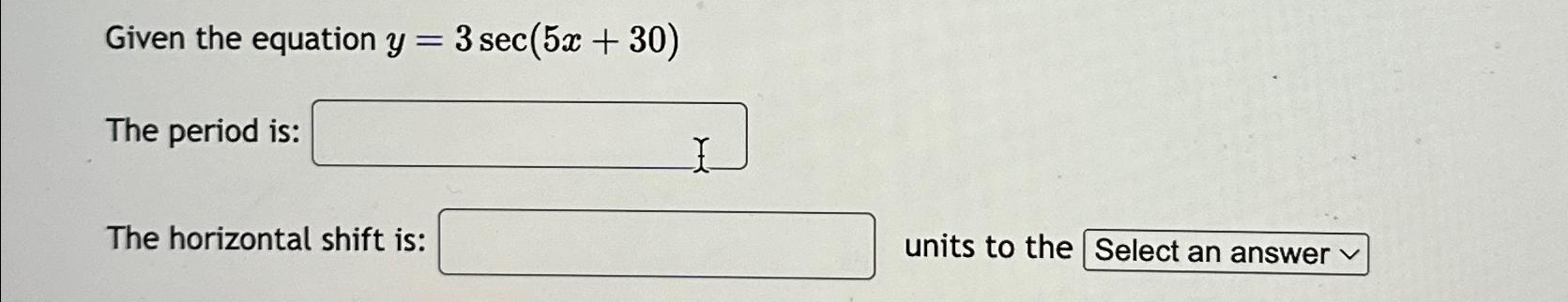 Solved Given the equation y=3sec(5x+30)The period is:The | Chegg.com