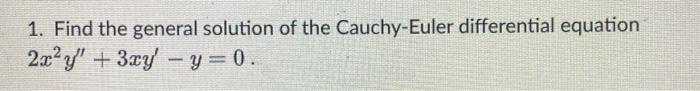 Solved 1. Find the general solution of the Cauchy-Euler | Chegg.com