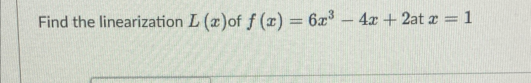 Solved Find the linearization L(x) ﻿of f(x)=6x3-4x+2 ﻿at x=1 | Chegg.com