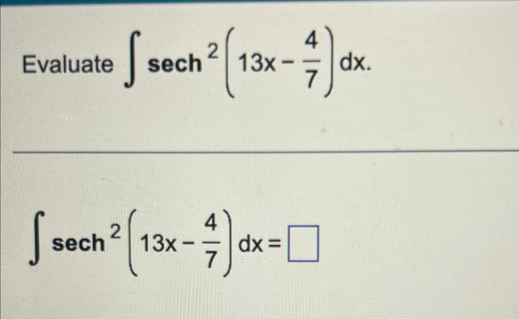Solved Evaluate ∫﻿﻿sech2(13x-47)dx∫﻿﻿sech2(13x-47)dx= | Chegg.com