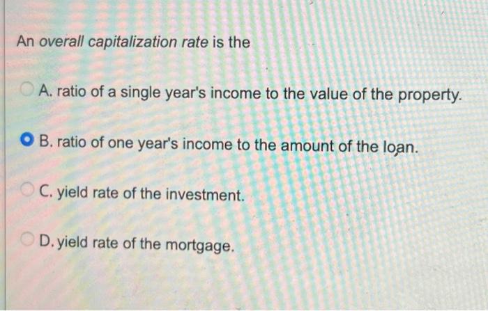 Solved An overall capitalization rate is the A. ratio of a | Chegg.com
