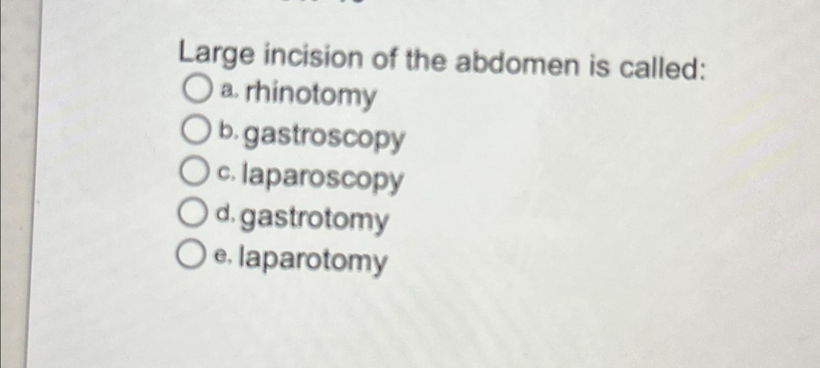 Solved Large incision of the abdomen is called:a. | Chegg.com