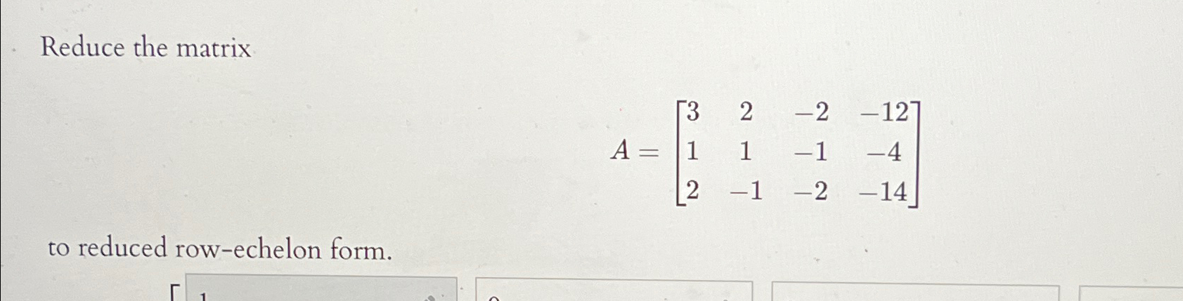 Solved Reduce the matrixA=[32-2-1211-1-42-1-2-14]to reduced | Chegg.com