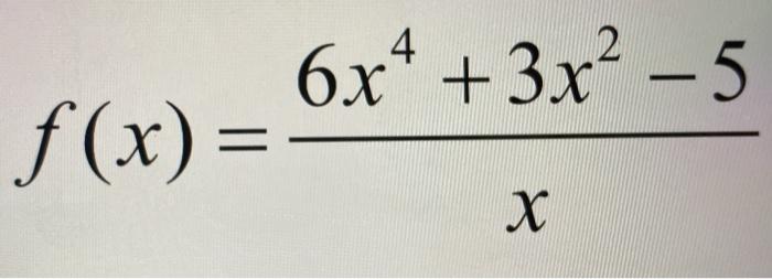Solved 6x4 + 3x2 – 5 f (x) = X | Chegg.com
