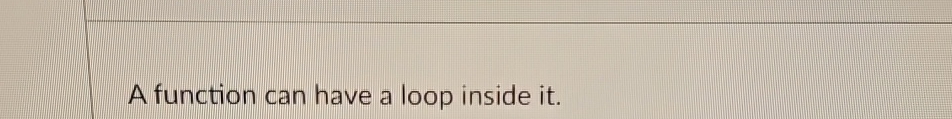 Solved A function can have a loop inside it. | Chegg.com