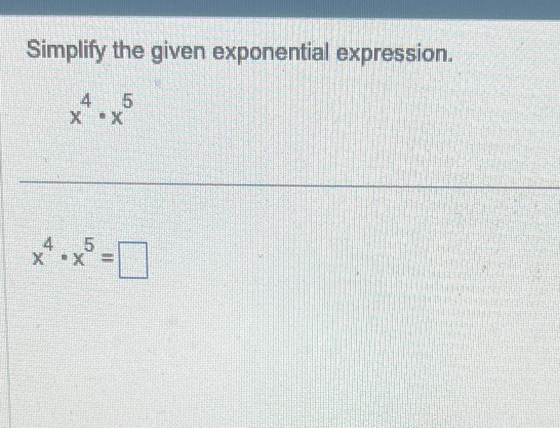 Solved Simplify the given exponential expression.x4*x5x4*x5= | Chegg.com