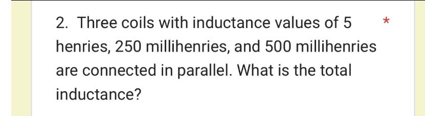 Solved Three coils with inductance values of 5 ﻿henries, 250 | Chegg.com