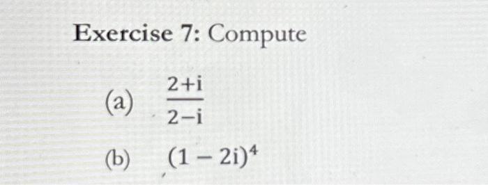 Solved Exercise 7: Compute (a) 2−i2+i (b) (1−2i)4 | Chegg.com