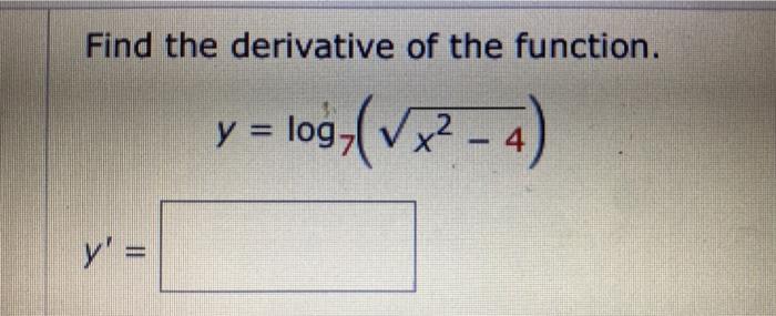 Solved Find the derivative of the function. y=log7(x2−4) y′= | Chegg.com