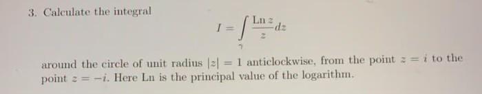 Solved 3. Calculate the integral I= Ln2 dz around the circle | Chegg.com