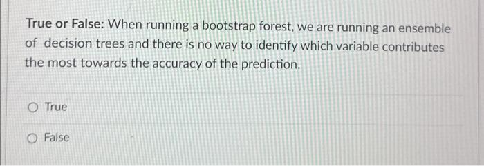 Solved True or False: When running a bootstrap forest, we | Chegg.com