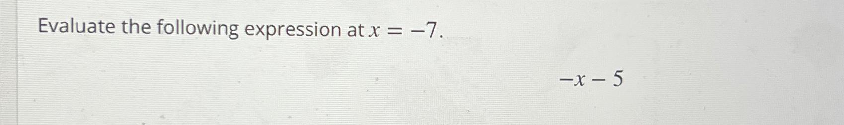 Solved Evaluate the following expression at x=-7.-x-5 | Chegg.com