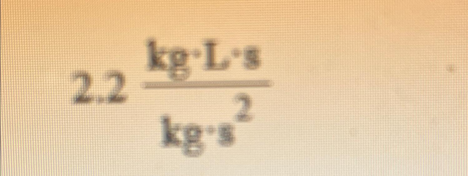 Solved 2.2kg*L*skg*s2 | Chegg.com