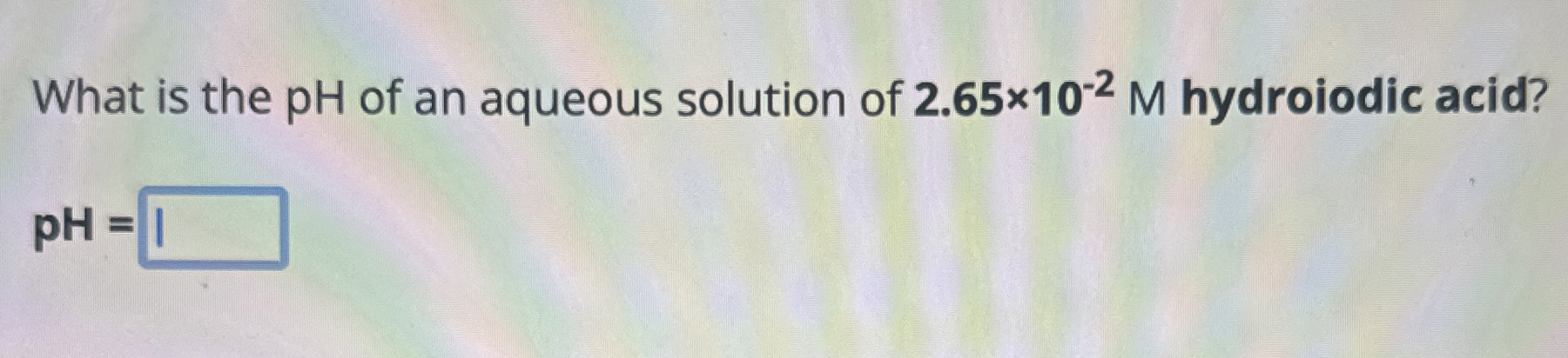 Solved What is the pH of an aqueous solution of 2.65×10-2M | Chegg.com