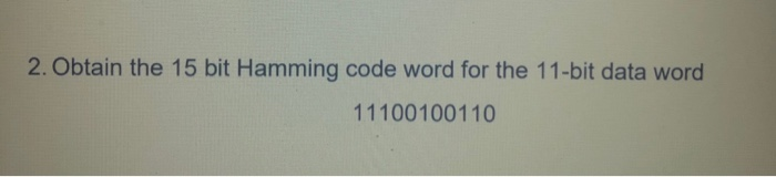 Solved 2. Obtain the 15 bit Hamming code word for the 11-bit | Chegg.com