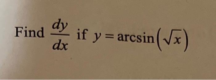 Solved dy Find dx if y = arcsin (Vx) = | Chegg.com