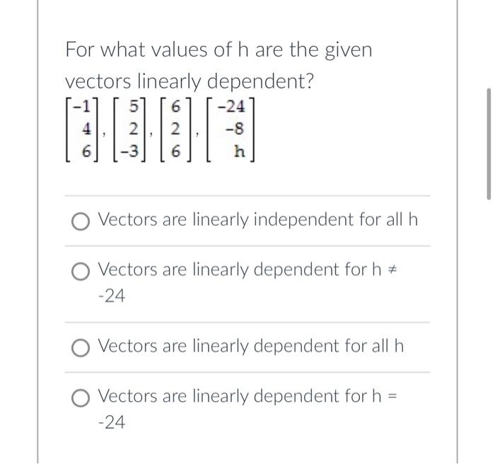 Solved For what values of h are the given vectors linearly | Chegg.com