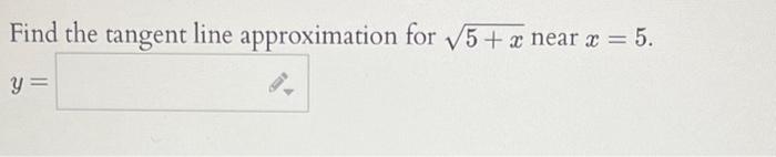 Solved Find the tangent line approximation for 5+x near x=5. | Chegg.com