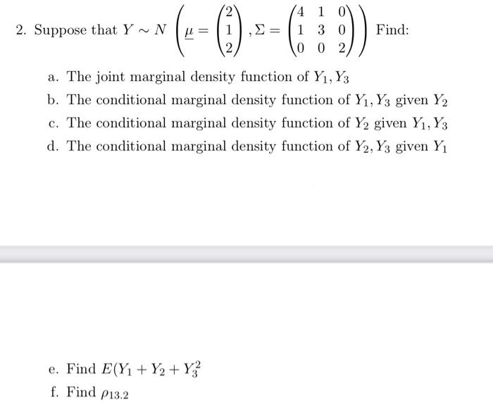 Solved 2. Suppose that Y∼N⎝⎛μ=⎝⎛212⎠⎞,Σ=⎝⎛410130002⎠⎞⎠⎞ | Chegg.com