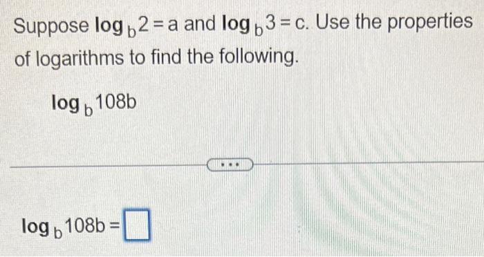 Solved Suppose logb2=a and logb3=c. Use the properties of | Chegg.com