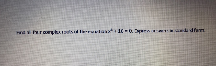 Solved Find all four complex roots of the equation x4 + 16 = | Chegg.com