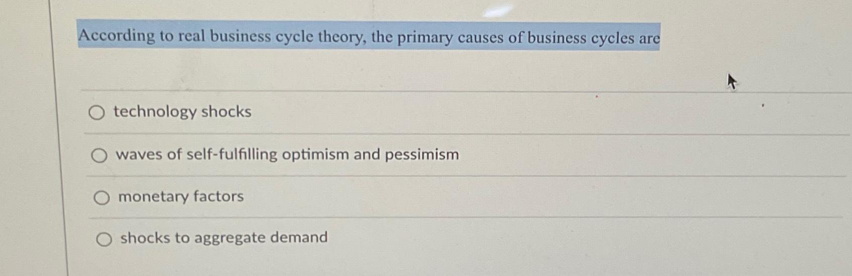 Solved According to real business cycle theory, the primary | Chegg.com