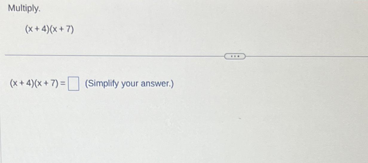 Solved Multiply.(x+4)(x+7)(x+4)(x+7)=(Simplify your answer.) | Chegg.com
