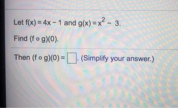 Solved Let f(x) = 4x – 1 and g(x) = x² - 3. Find (f o g)(O). | Chegg.com