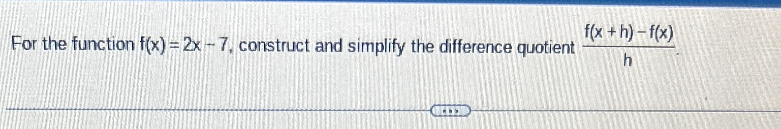 Solved For the function f(x)=2x-7, ﻿construct and simplify | Chegg.com