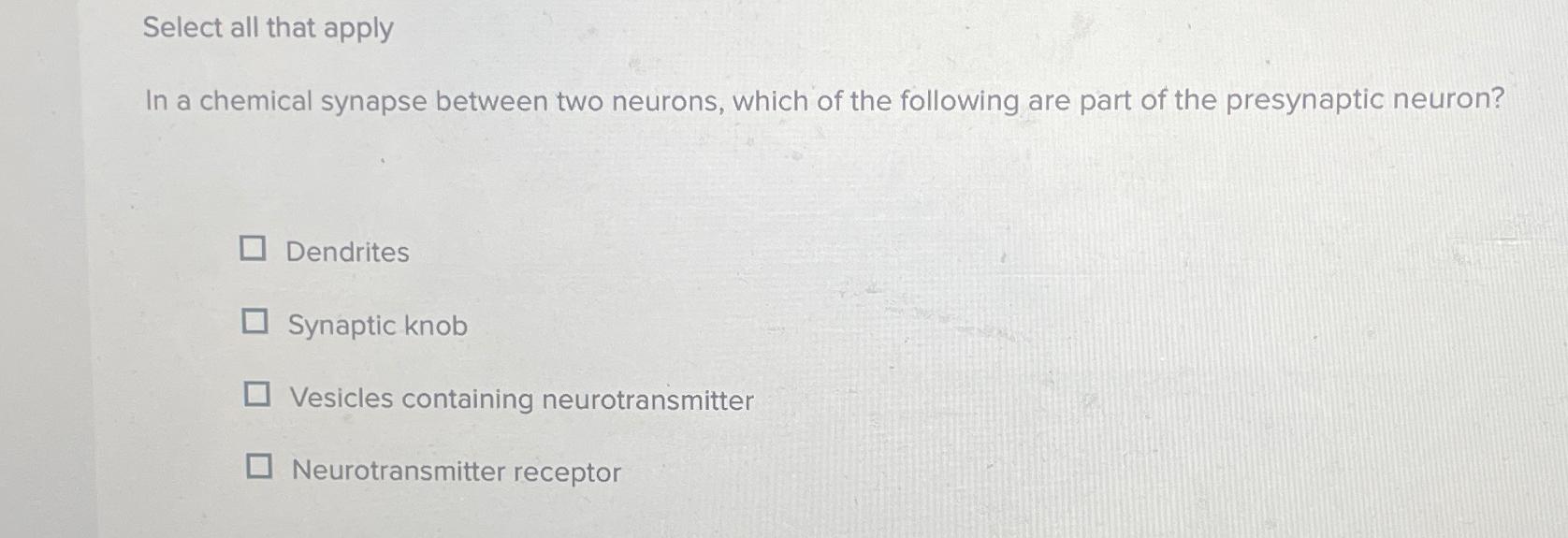 Solved Select all that applyIn a chemical synapse between | Chegg.com
